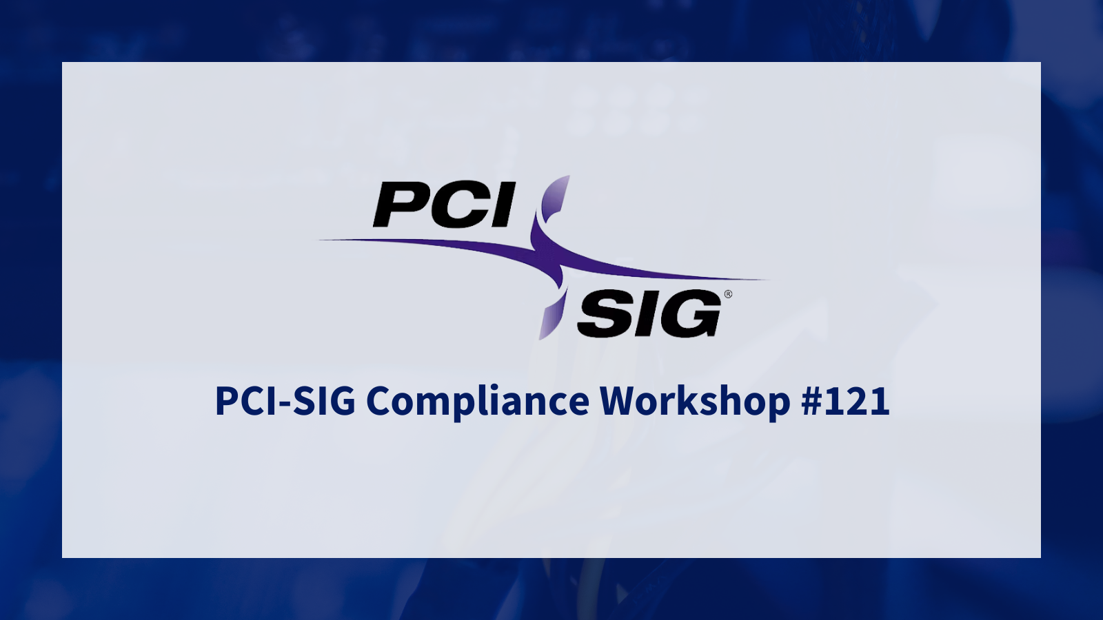 PCI-SIG Compliance Workshop #121 | GraniteRiverLabs